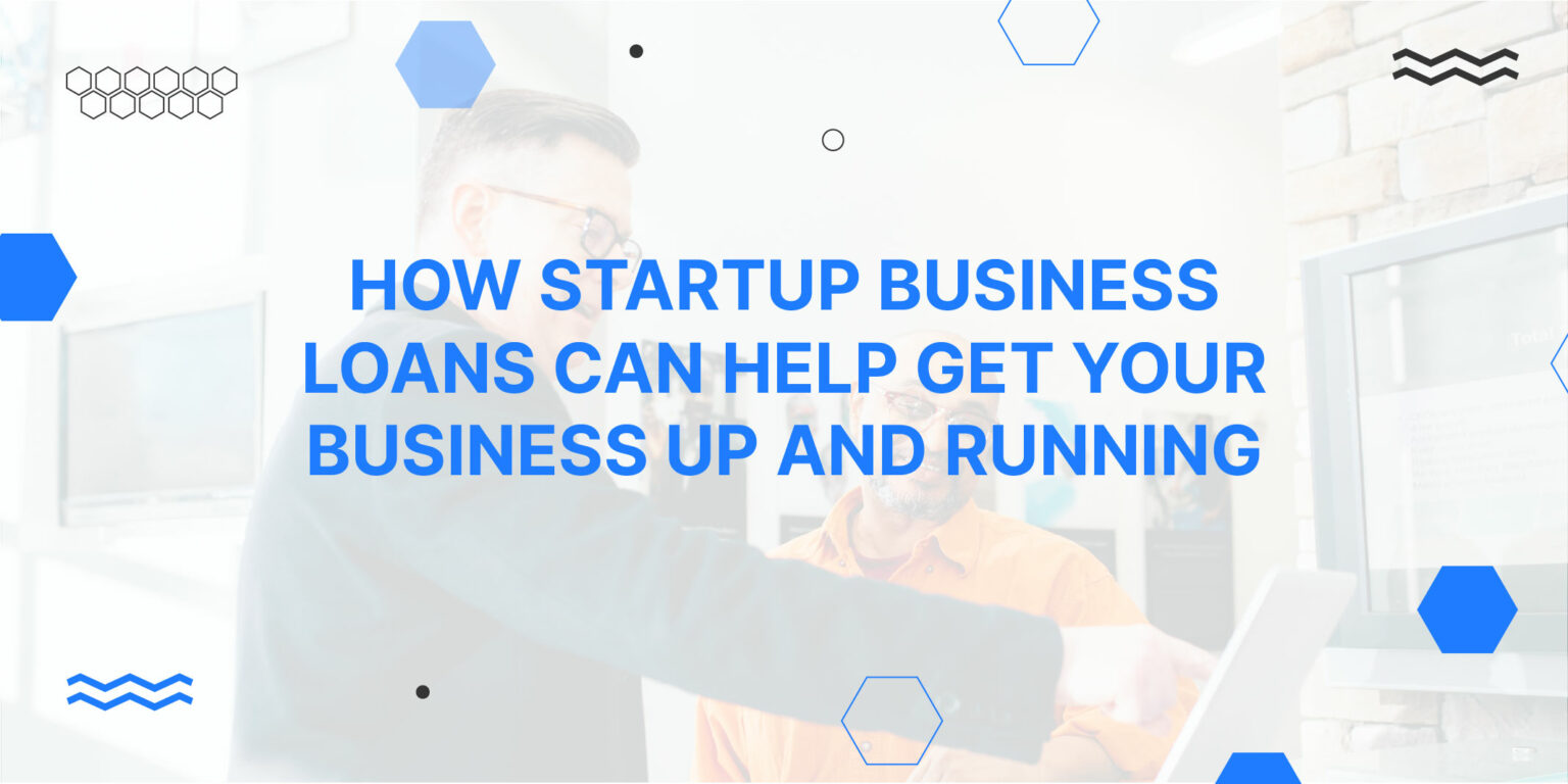 How Startup Business Loans Can Help Get Your Business Up